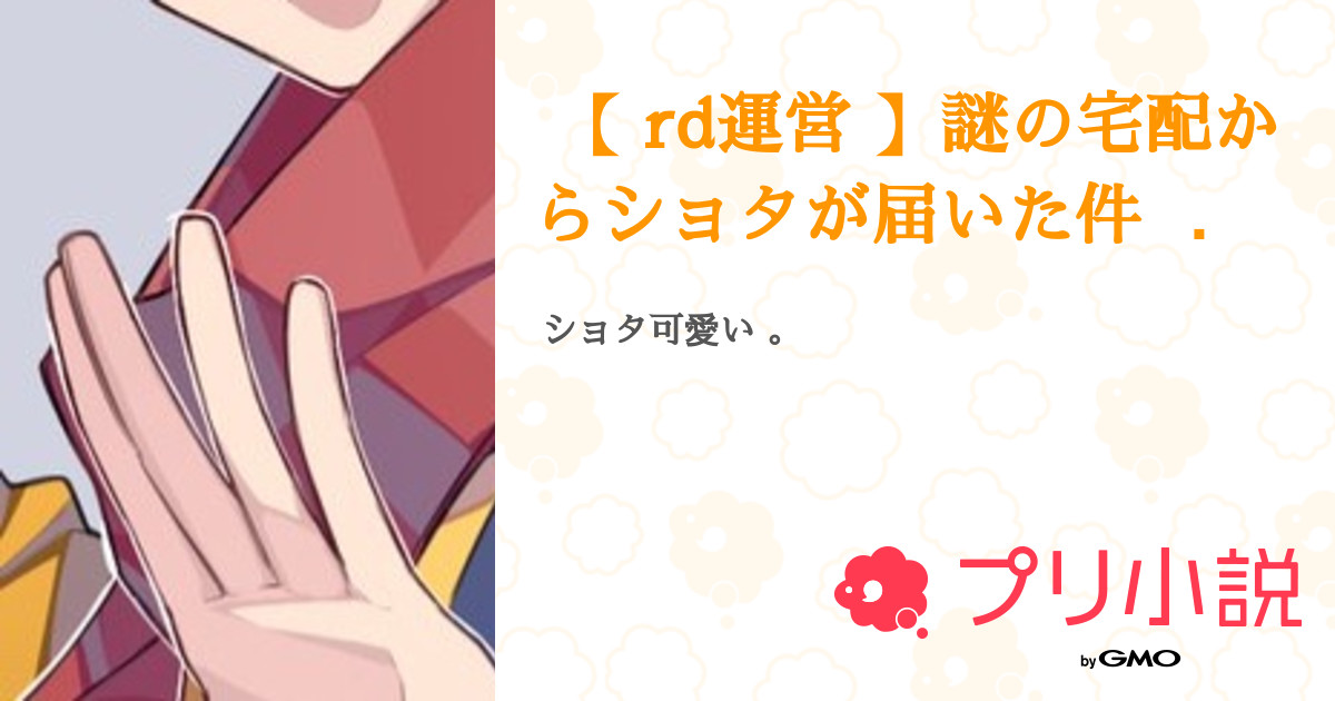 rd運営 】謎の宅配からショタが届いた件 ． - 全1話 【連載中】（紫咲 れぃ ｡ さんの夢小説） | 無料スマホ夢小説ならプリ小説 byGMO